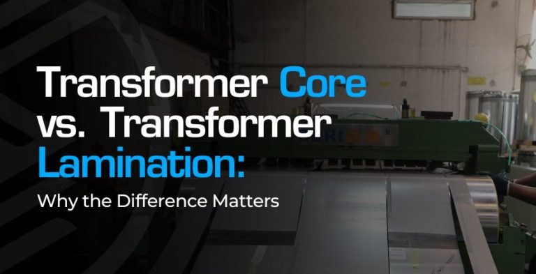 Transformer Core vs. Transformer Core Lamination: Why it Matters